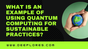 What Is An Example Of Using Quantum Computing For Sustainable Practices?