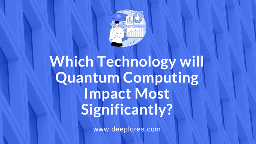 Which Technology Will Quantum Computing Impact Most Significantly?
